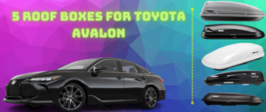 5 Best Roof Boxes For Toyota Avalon » Cargo Solutions